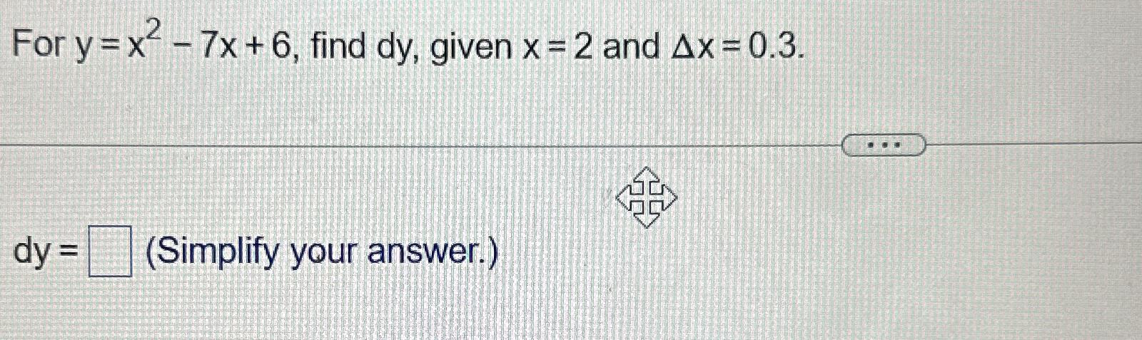 Solved For y=x2-7x+6, ﻿find dy, ﻿given x=2 ﻿and | Chegg.com