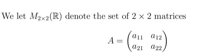 Solved We let M2x2 (R) denote the set of 2 × 2 matrices a12 | Chegg.com