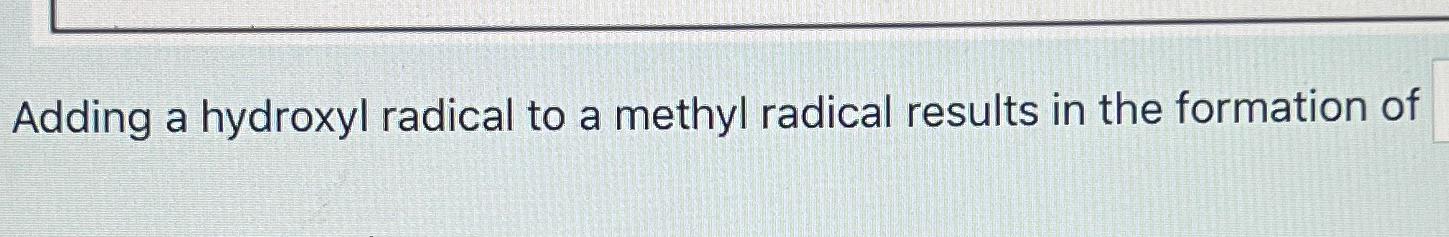 Solved Adding a hydroxyl radical to a methyl radical results | Chegg.com