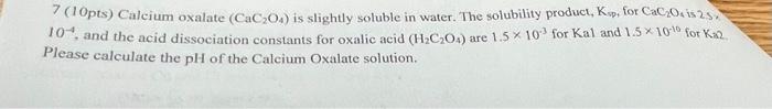 Solved 7 (10pts) Calcium oxalate (CaC2O4) is slightly | Chegg.com