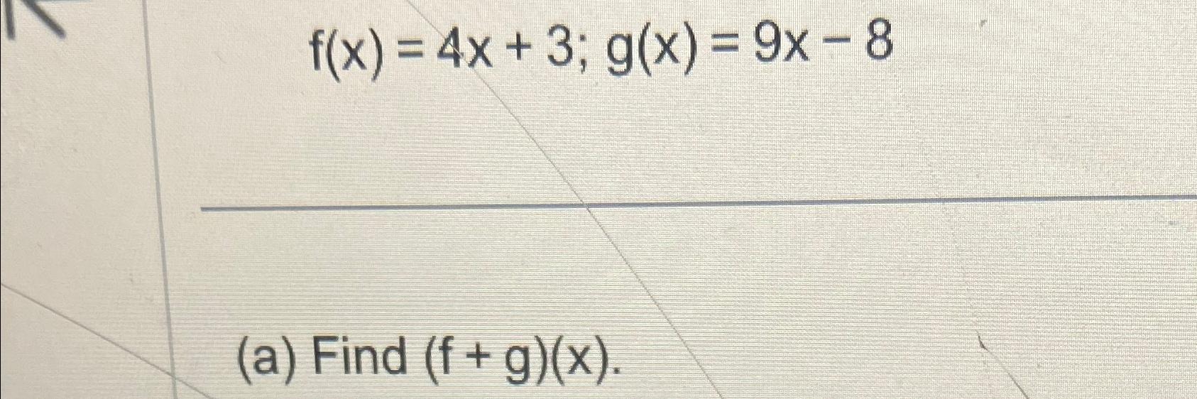 Solved f(x)=4x+3;g(x)=9x-8(a) ﻿Find (f+g)(x). | Chegg.com