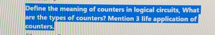 Solved Define the meaning of counters in logical circuits, | Chegg.com