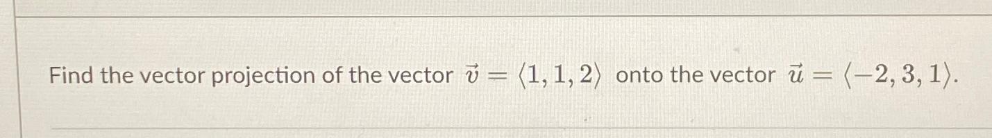 Solved Find the vector projection of the vector | Chegg.com
