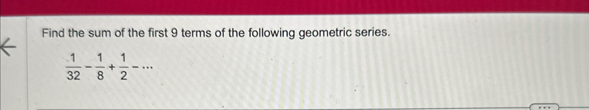 Solved Find the sum of the first 9 ﻿terms of the following | Chegg.com