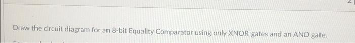 Solved Draw the circuit diagram for an 8-bit Equality | Chegg.com