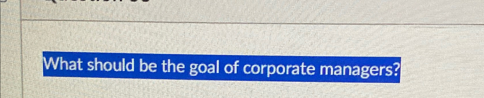 Solved What should be the goal of corporate managers? | Chegg.com