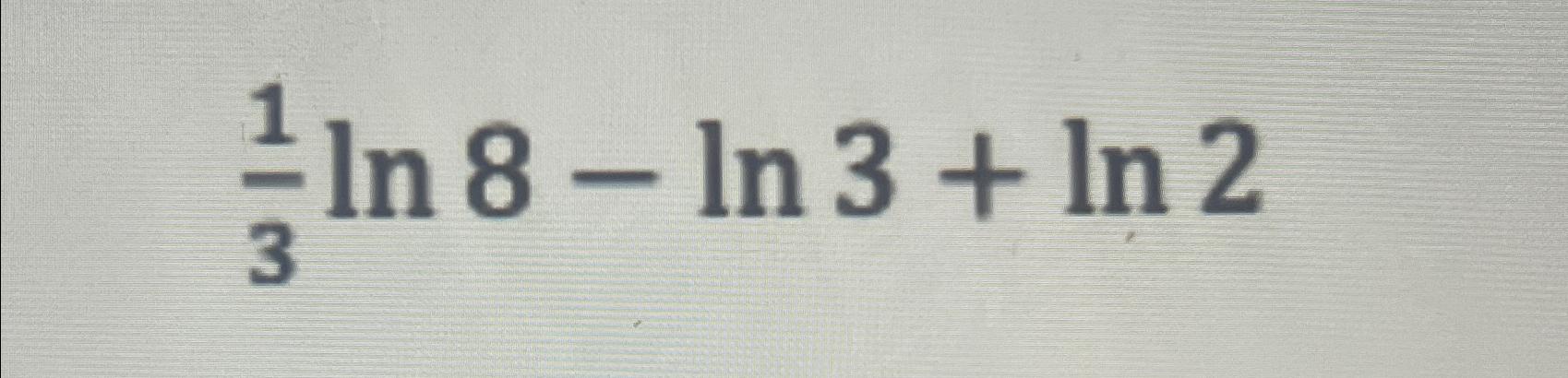 Solved 13ln8-ln3+ln2 | Chegg.com