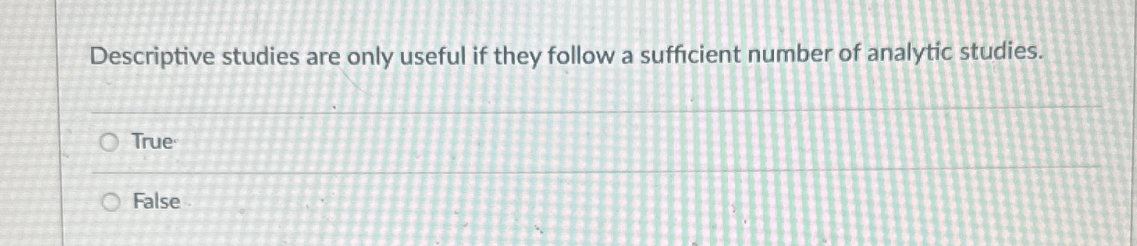 Solved Descriptive studies are only useful if they follow a | Chegg.com