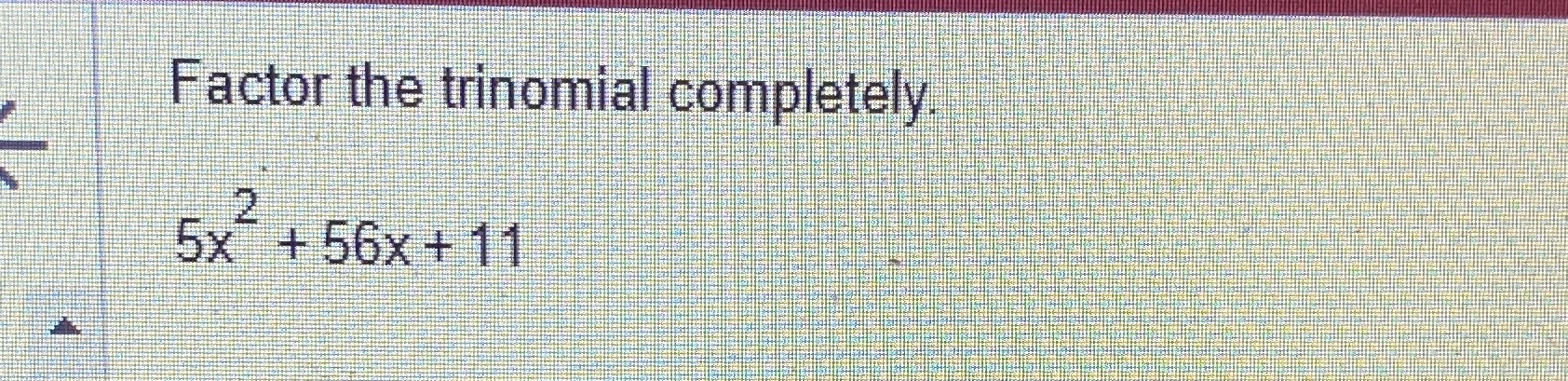Solved Factor the trinomial completely.5x2+56x+11 | Chegg.com