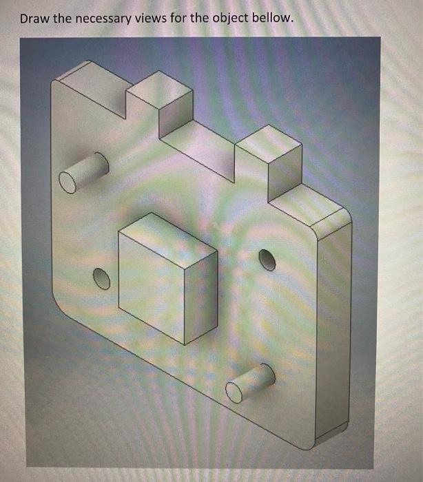 Solved Draw the necessary views for the object bellow. | Chegg.com