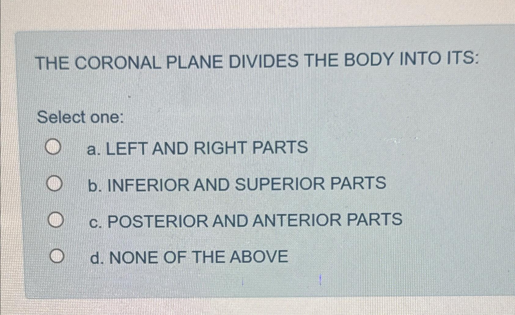Solved THE CORONAL PLANE DIVIDES THE BODY INTO ITS:Select | Chegg.com