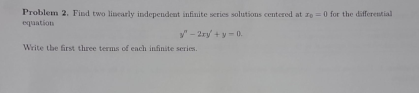 Solved Problem 2. Find two linearly independent infinite | Chegg.com