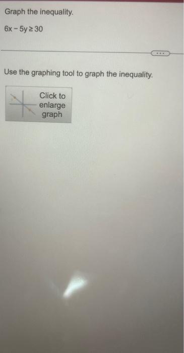 Solved Graph the inequality. 6x−5y≥30 Use the graphing tool | Chegg.com
