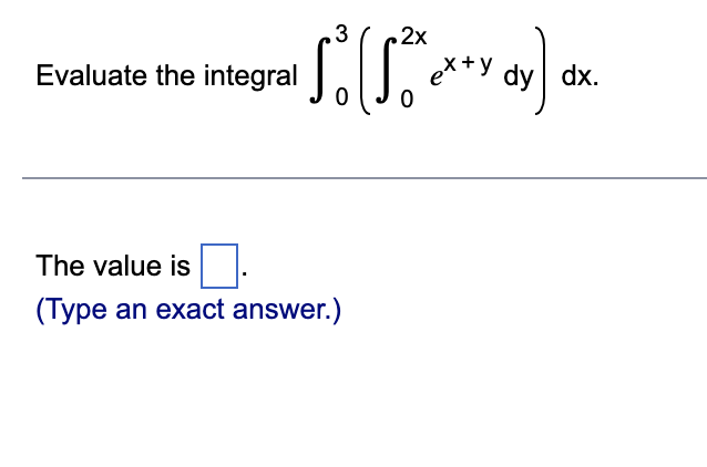 Solved Evaluate the integral ∫03(∫02xex+ydy)dxThe value is | Chegg.com