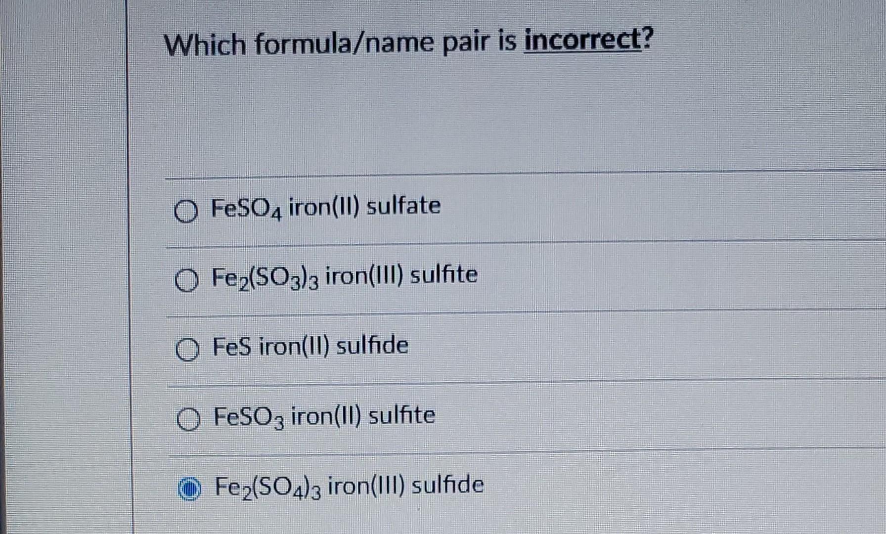 Solved Which formula/name pair is incorrect? O FeSO4 | Chegg.com