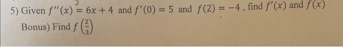 Solved 5) Given f′′(x)=6x+4 and f′(0)=5 and f(2)=−4, find | Chegg.com