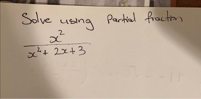 Solved Solve using partial fraction x2+2x+3x2 | Chegg.com