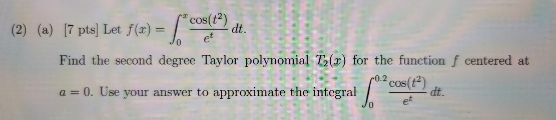 Solved (a) [7 pts ] Let f(x)=∫0xetcos(t2)dt Find the second | Chegg.com