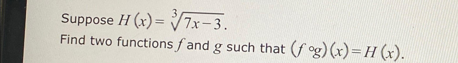 Solved Suppose H(x)=7x-33Find two functions f ﻿and g ﻿such | Chegg.com