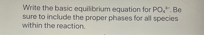 Solved Write the basic equilibrium equation for PO43−. Be | Chegg.com