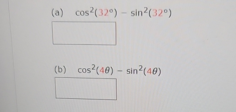 Solved (a) cos2(32°)-sin2(32°)(b) cos2(4θ)-sin2(4θ) | Chegg.com