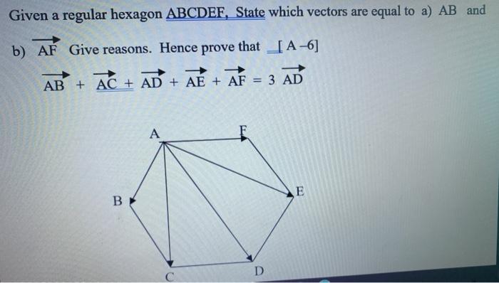 Solved Given a regular hexagon ABCDEF, State which vectors | Chegg.com