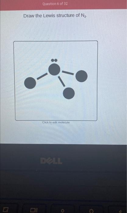 Solved Question 6 of 32 Draw the Lewis structure of N, Click | Chegg.com
