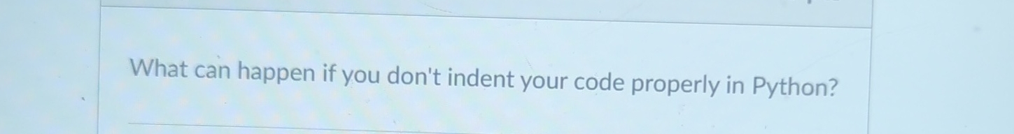 Solved What can happen if you don't indent your code | Chegg.com
