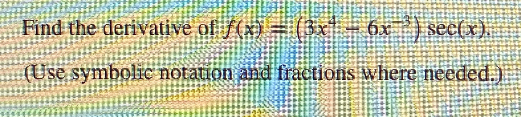 Solved Find the derivative of f(x)=(3x4-6x-3)sec(x)(Use | Chegg.com