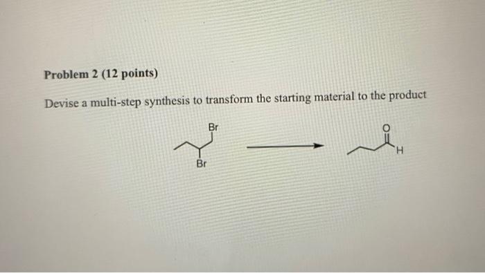 Solved Problem 2 (12 points) Devise a multi-step synthesis | Chegg.com
