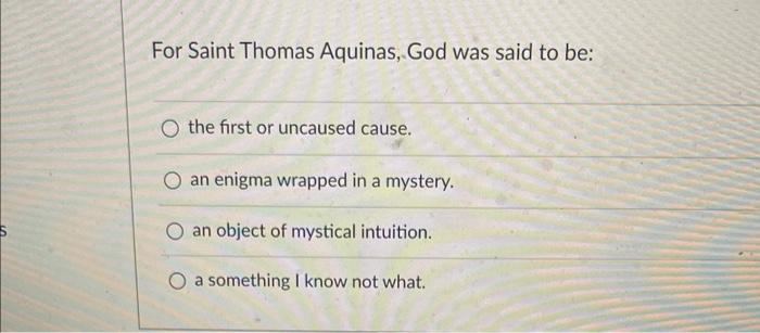 Solved For Saint Thomas Aquinas, God was said to be: the | Chegg.com