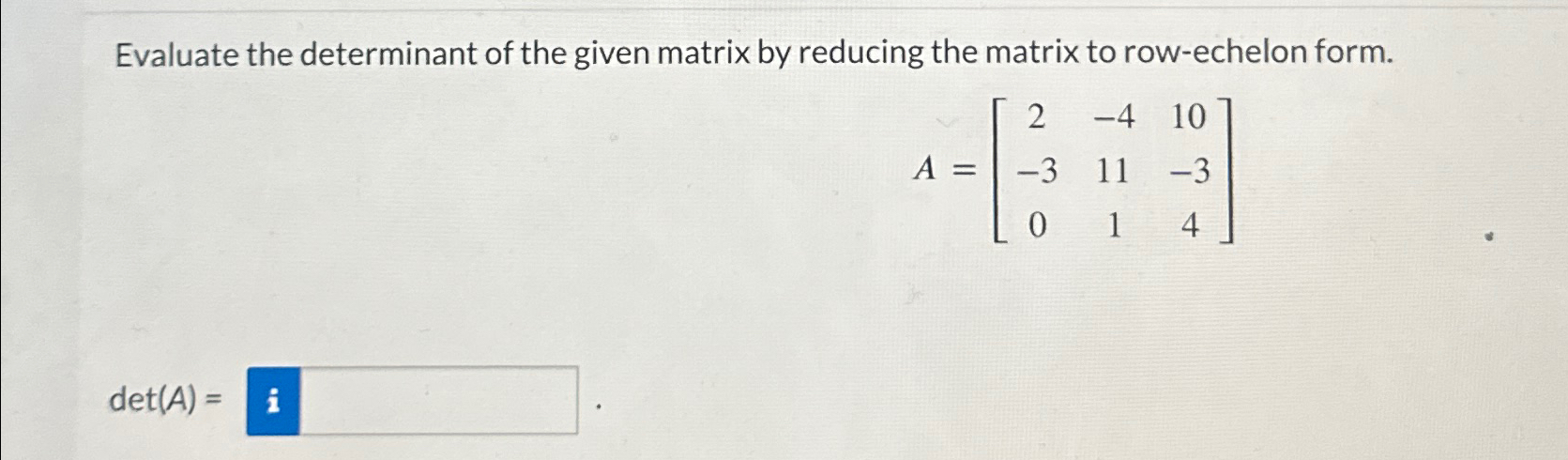Solved Evaluate the determinant of the given matrix by | Chegg.com