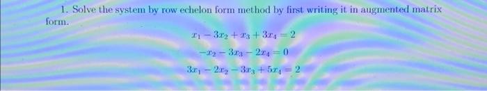 Solved 1. Solve the system by row echelon form method by | Chegg.com