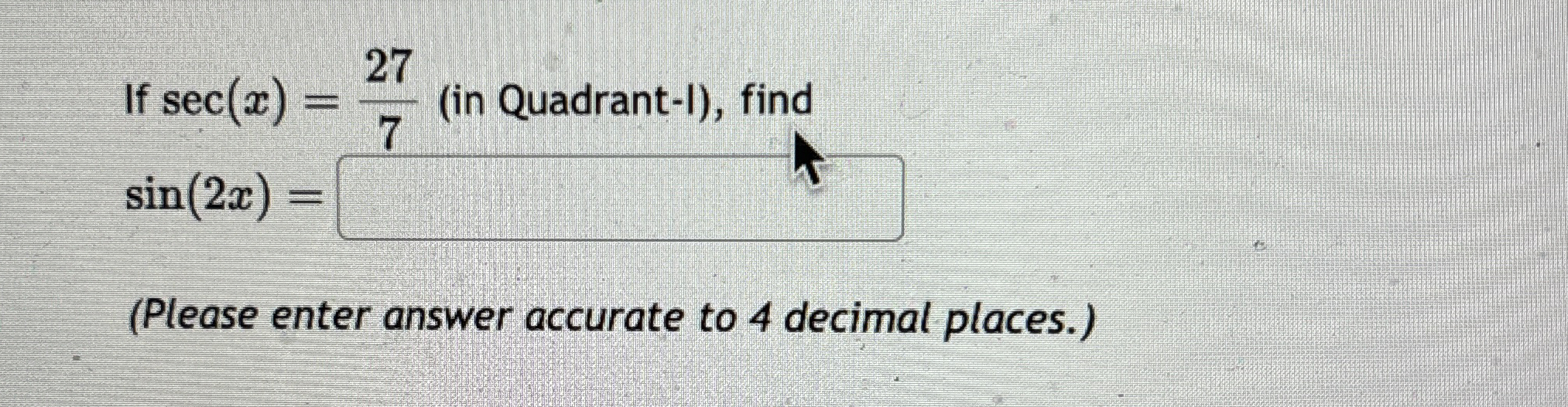 Solved If sec(x)=277 (in Quadrant-I), ﻿find sin(2x)=(Please | Chegg.com