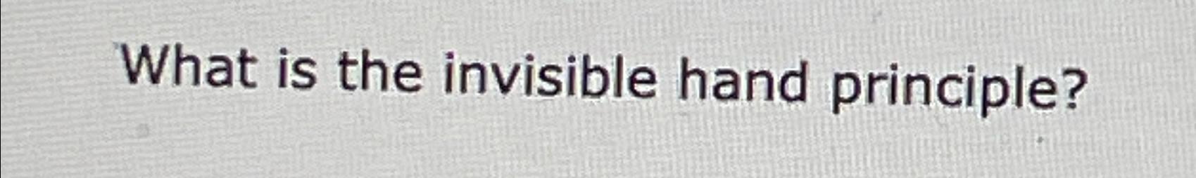 Solved What is the invisible hand principle? | Chegg.com