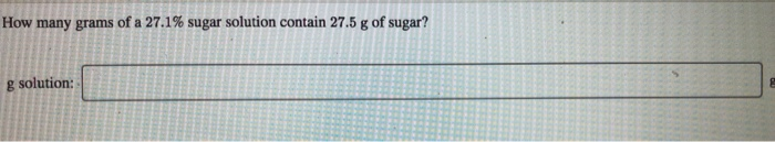 Solved How many grams of a 27.1% sugar solution contain 27.5 | Chegg.com