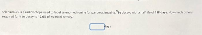 Solved Selenium-75 is a radioisotope used to label | Chegg.com