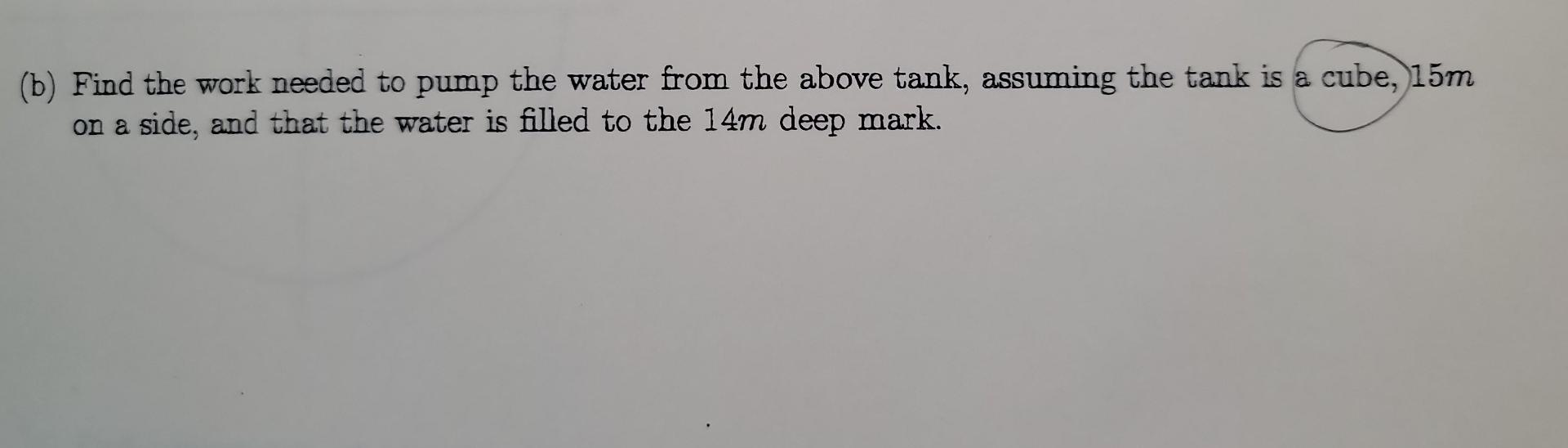 Solved (b) Find the work needed to pump the water from the | Chegg.com