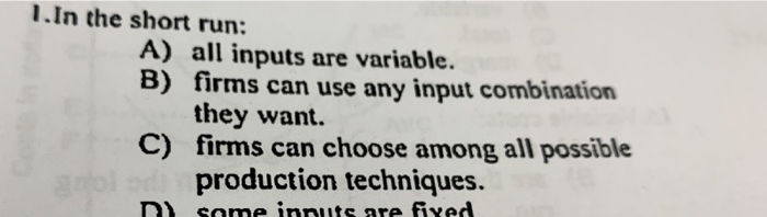Solved 1.In the short run: A) all inputs are variable. B) | Chegg.com