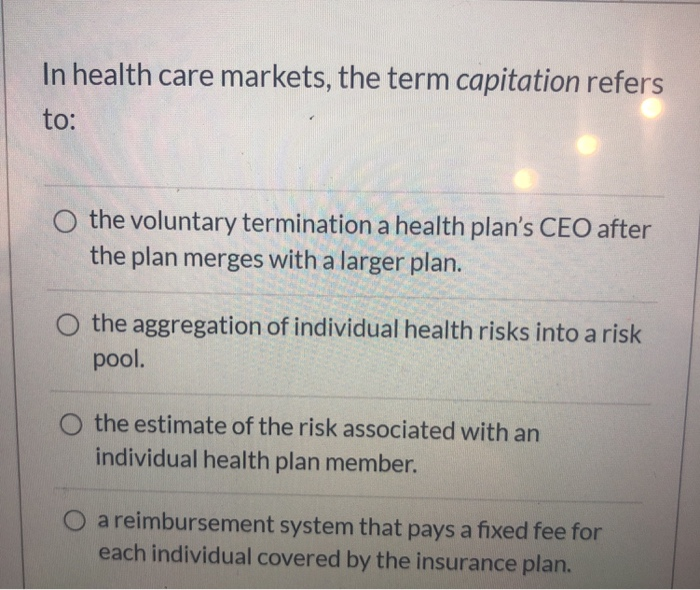 Solved In health care markets, the term capitation refers | Chegg.com