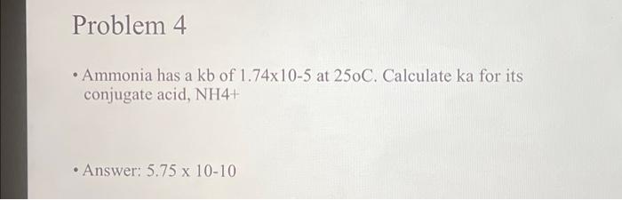 Solved Problem 4 • Ammonia has a kb of 1.74x10-5 at 25oC. | Chegg.com