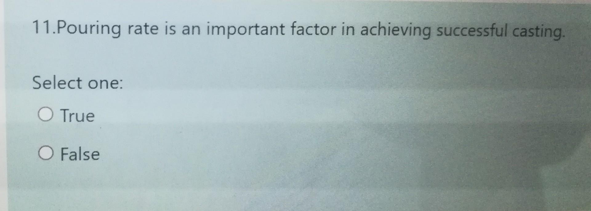 Solved 11. Pouring rate is an important factor in achieving | Chegg.com