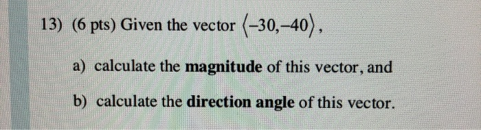 Solved 13) (6 pts) Given the vector (-30,-40), a) calculate | Chegg.com