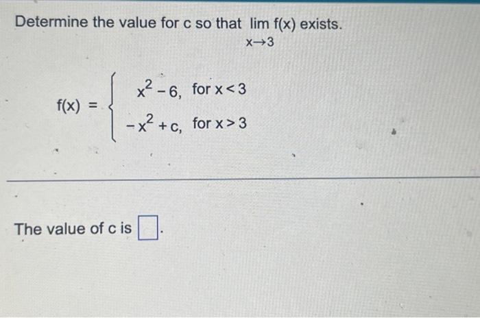 Solved Determine the value for c so that limx→3f(x) exists. | Chegg.com