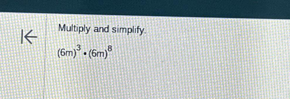 Solved Multiply and simplify.(6m)3*(6m)8 | Chegg.com