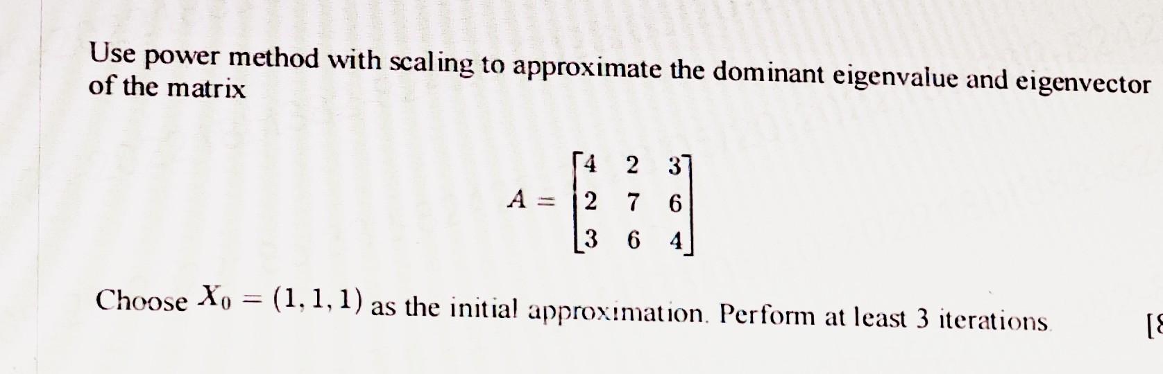 Solved Use power method with scaling to approximate the | Chegg.com