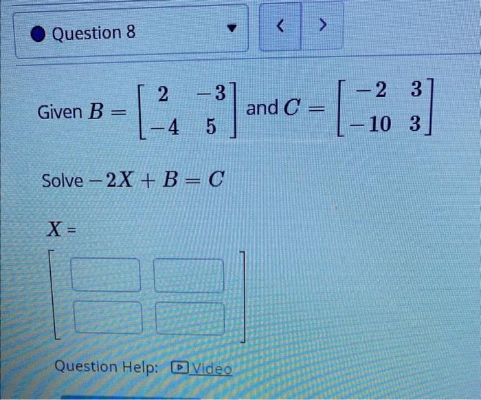 Solved Given B=[2−4−35] and C=[−2−1033] Solve −2X+B=C | Chegg.com