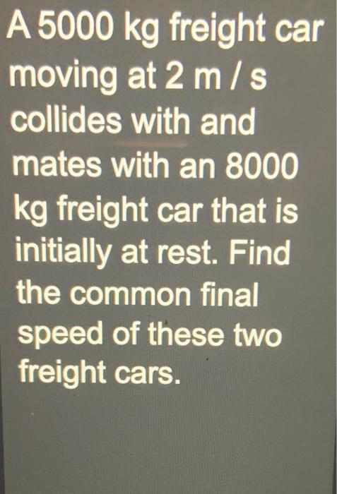 Solved A 5000 kg freight car moving at 2 m/s collides with | Chegg.com