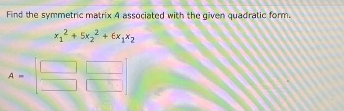 Solved Find the symmetric matrix A associated with the given | Chegg.com