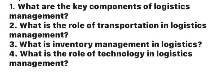 Solved 1. What are the key components of logistics | Chegg.com